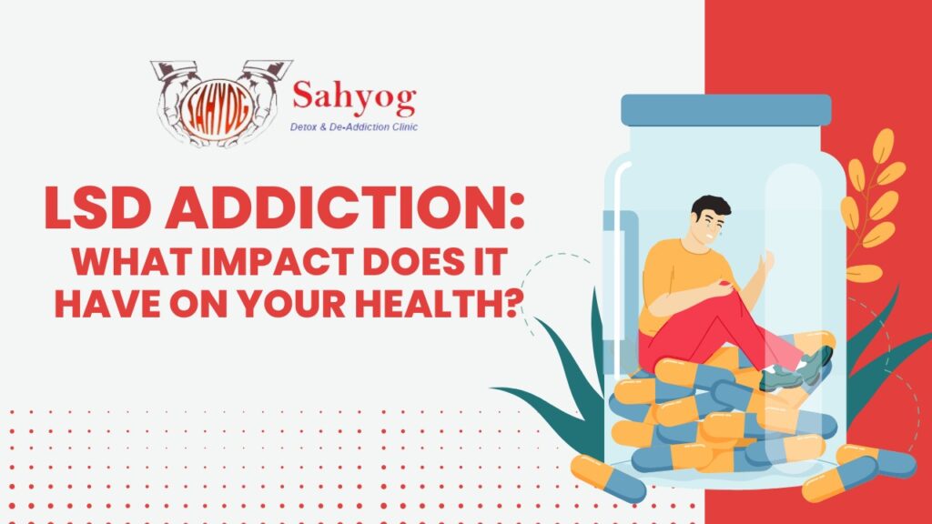 LSD Addiction: What Impact Does It Have On Your Health?